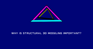 Why Structural 3D Modeling is Important for Design & Construction