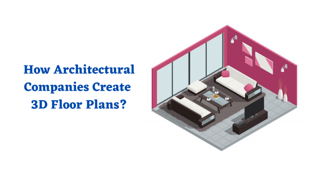 How 3D Floor Plans Are Made by Architectural Firms