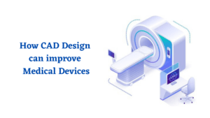 Enhancing Medical Devices with CAD Design Excellence