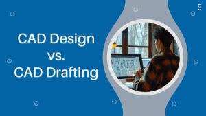 CAD Design vs. CAD Drafting: Key Differences Explained